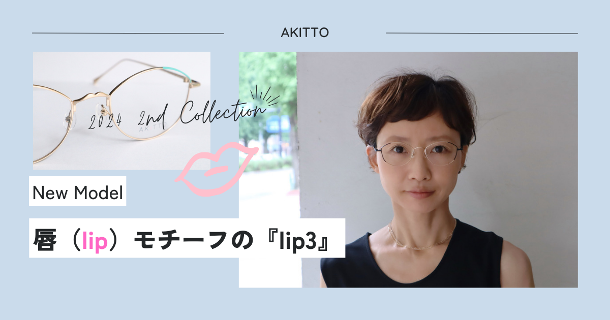 AKITTO 2024 2nd コレクション『lip3』入荷 | メガネの宮川