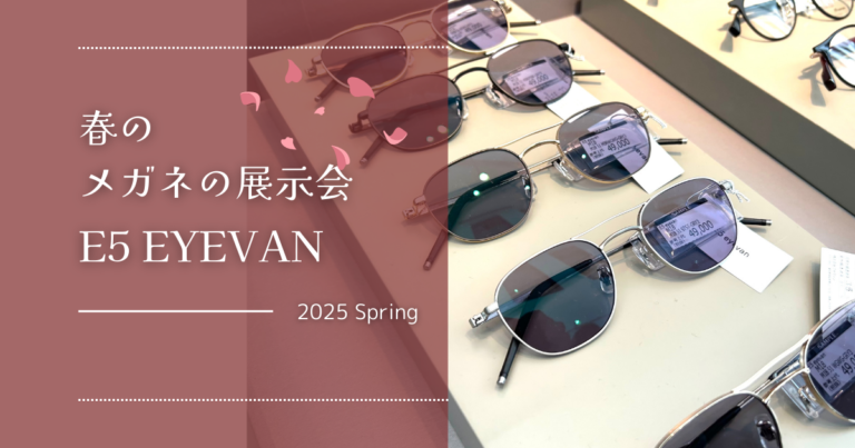 2025年・春の展示会『E5 eyevan』 | メガネの宮川